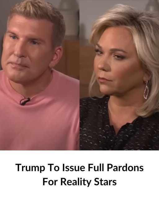 President Trump To Issue Full Pardons For Reality Stars Todd and Julie ...
