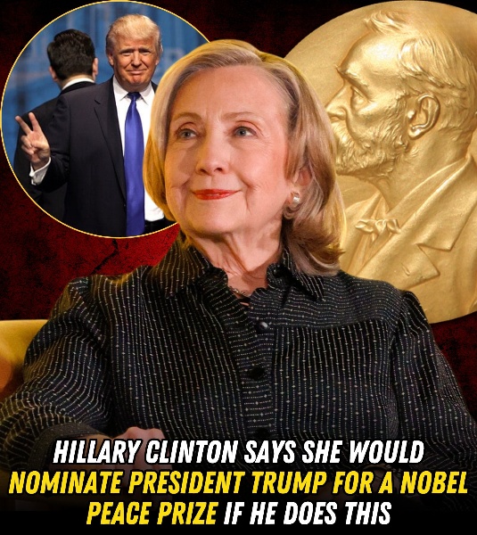 Hillary Clinton says she’d back Trump for a Nobel Peace Prize — if he ...