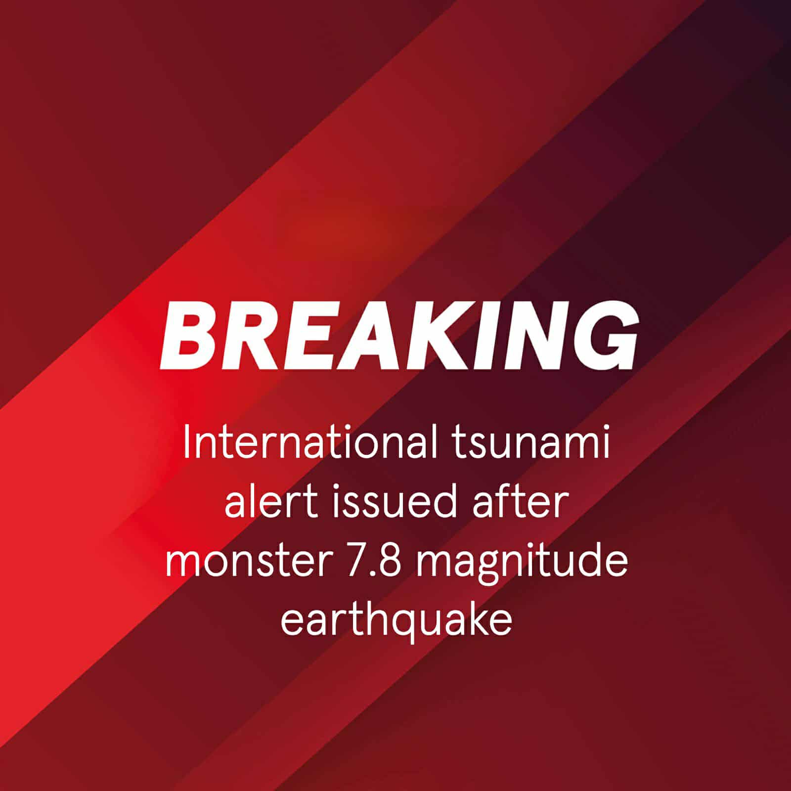 International Tsunami Alert After Powerful 7.8 Magnitude Earthquake ...